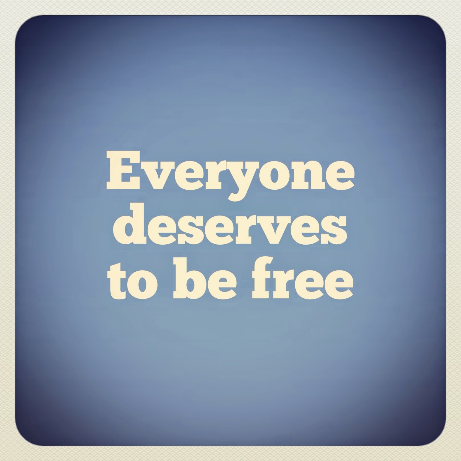 Everyone deserves to be free