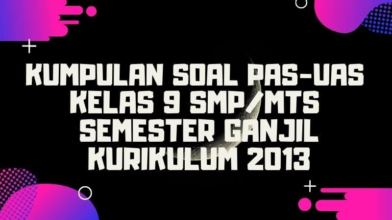 Kumpulan Soal dan Jawaban PAS/UAS Kelas 9 SMP/MTs Semester 1 Kurikulum 2013 - SOBANG 2