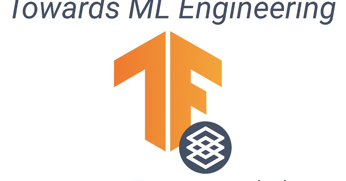 Towards ML Engineering: A Brief History Of TensorFlow Extended (TFX ...