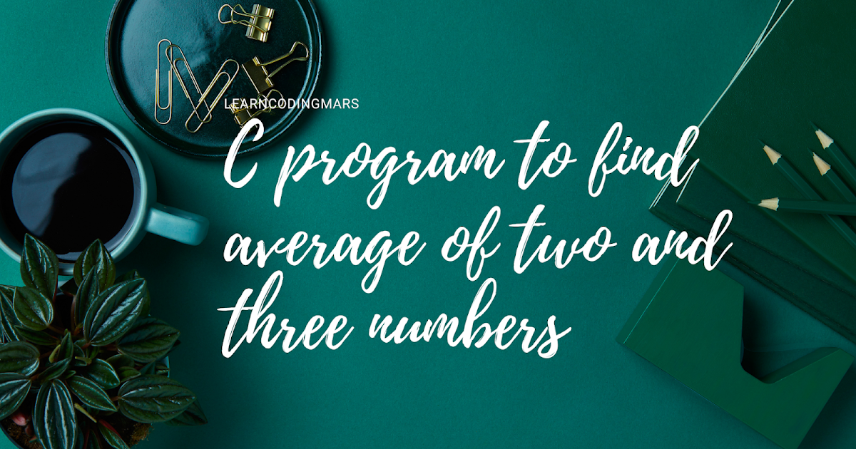 C Program To Find Average Of Two And Three Numbers c-program-to-find-average-of-two-and-three-numbers