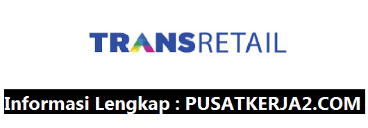 Lowongan Kerja S1 Lulusan Baru Januari 2020 PT Trans Retail Indonesia