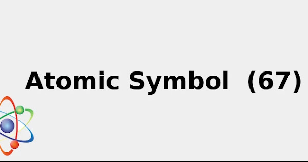 Atomic Symbol 67 (& Cool facts: Uses, Sources, Color and more...) 2022