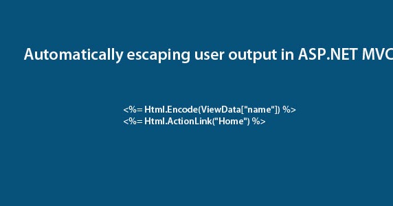 Automatically escaping user output in ASP.NET MVC - Free Source code ...