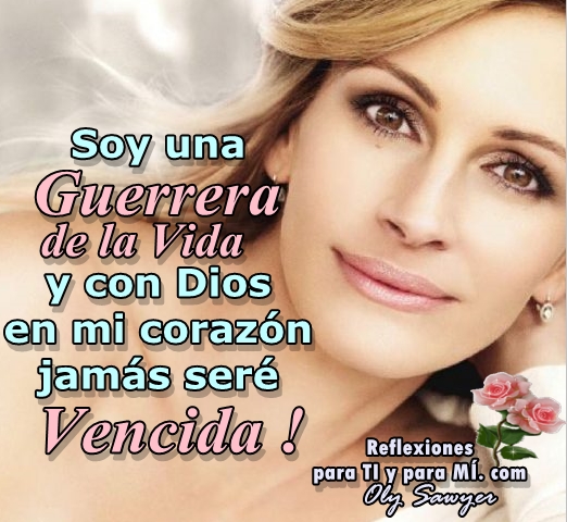 Reflexiones para TI y para MÍ: ** Soy una Guerrera de la Vida...