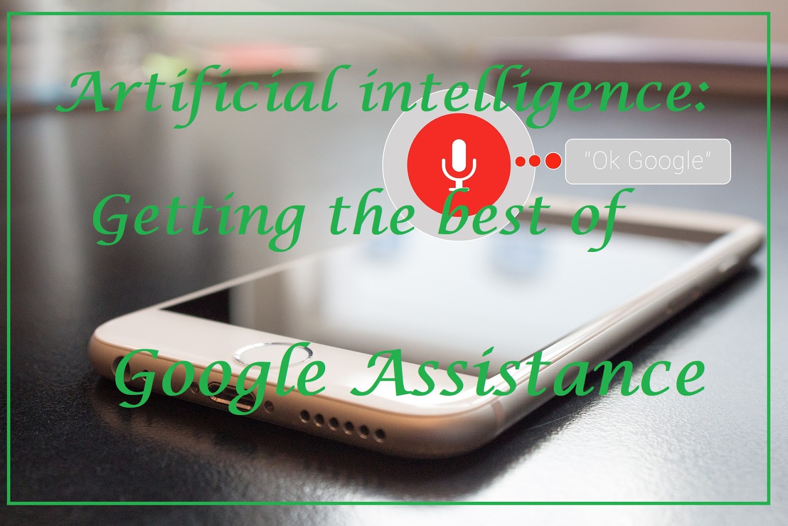 Artificial intelligence: Getting the best of Google Assistant