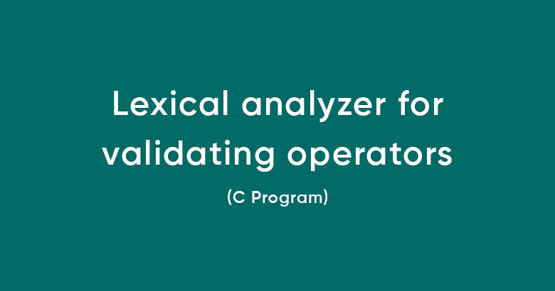 C program to simulate lexical analyzer for validating operators.