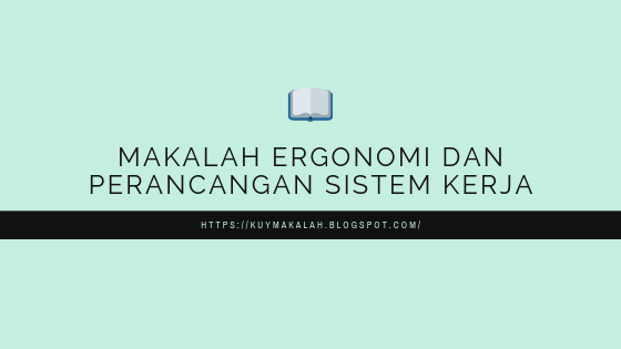 Makalah Ergonomi: Tentang Perancangan Sistem Kerja - IlmuGratees