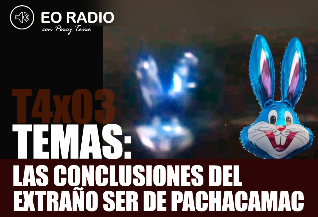 EO-RADIO: LAS CONCLUSIONES DEL EXTRAÑO SER DE PACHACAMAC (4TX03)
