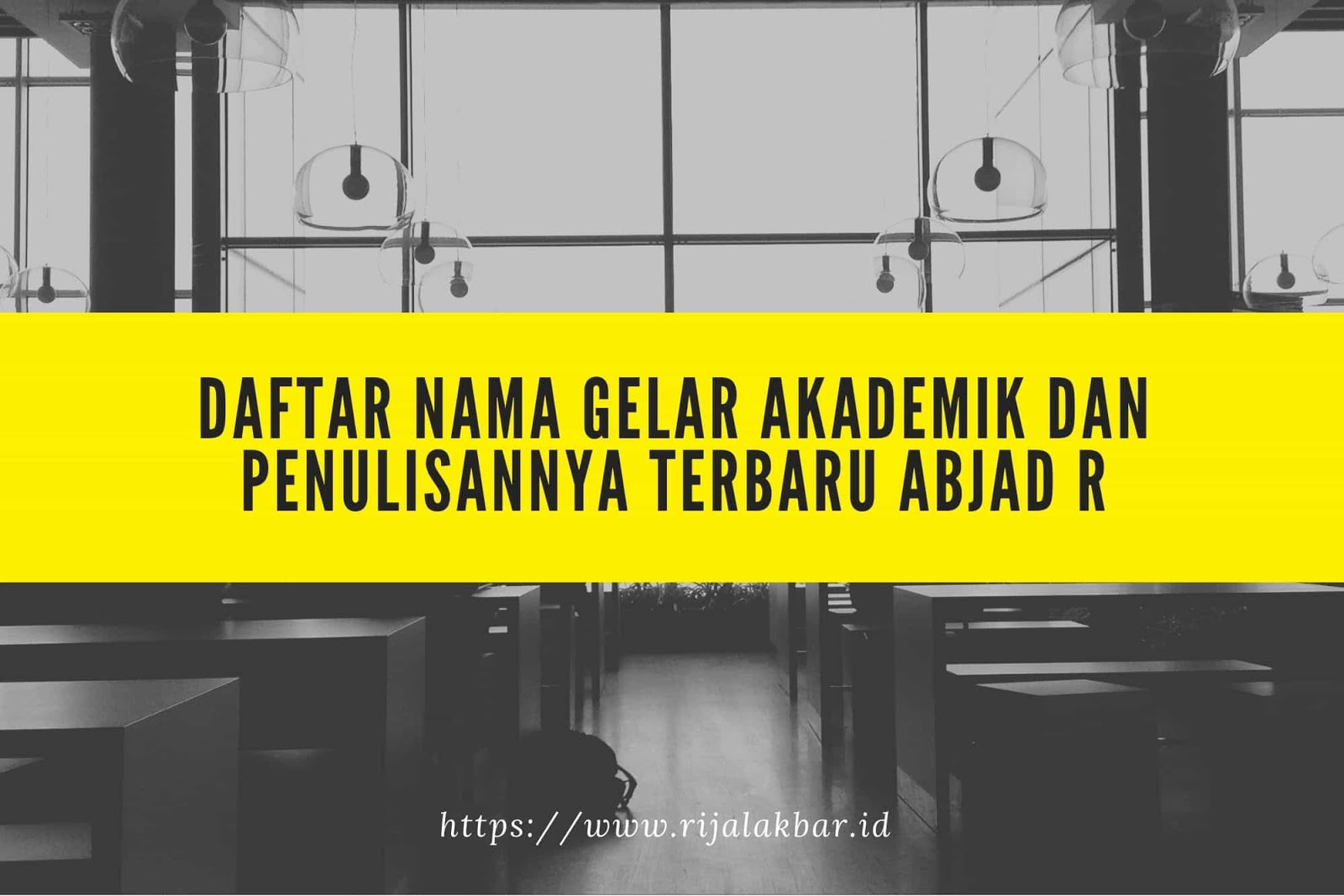 DAFTAR NAMA GELAR AKADEMIK DAN PENULISANNYA TERBARU ABJAD R - Rijal Akbar