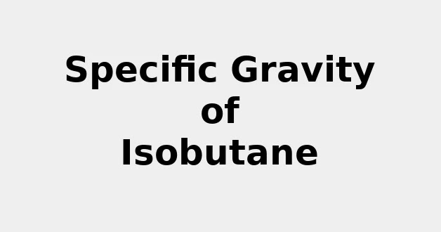 Specific Gravity of Isobutane (& Formula, Definition, Infographic) 2022