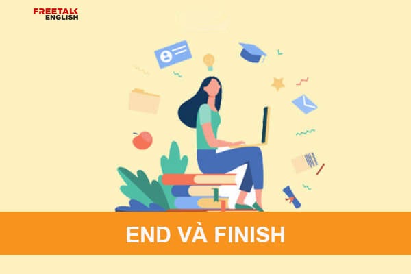 Hướng dẫn phân biệt End và Finish trong tiếng Anh