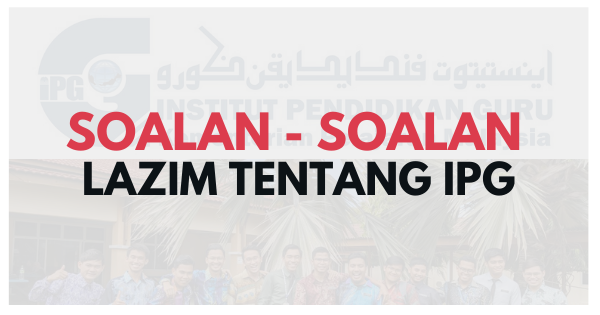 Soalan - Soalan Lazim Tentang IPG - Cikgu Aime