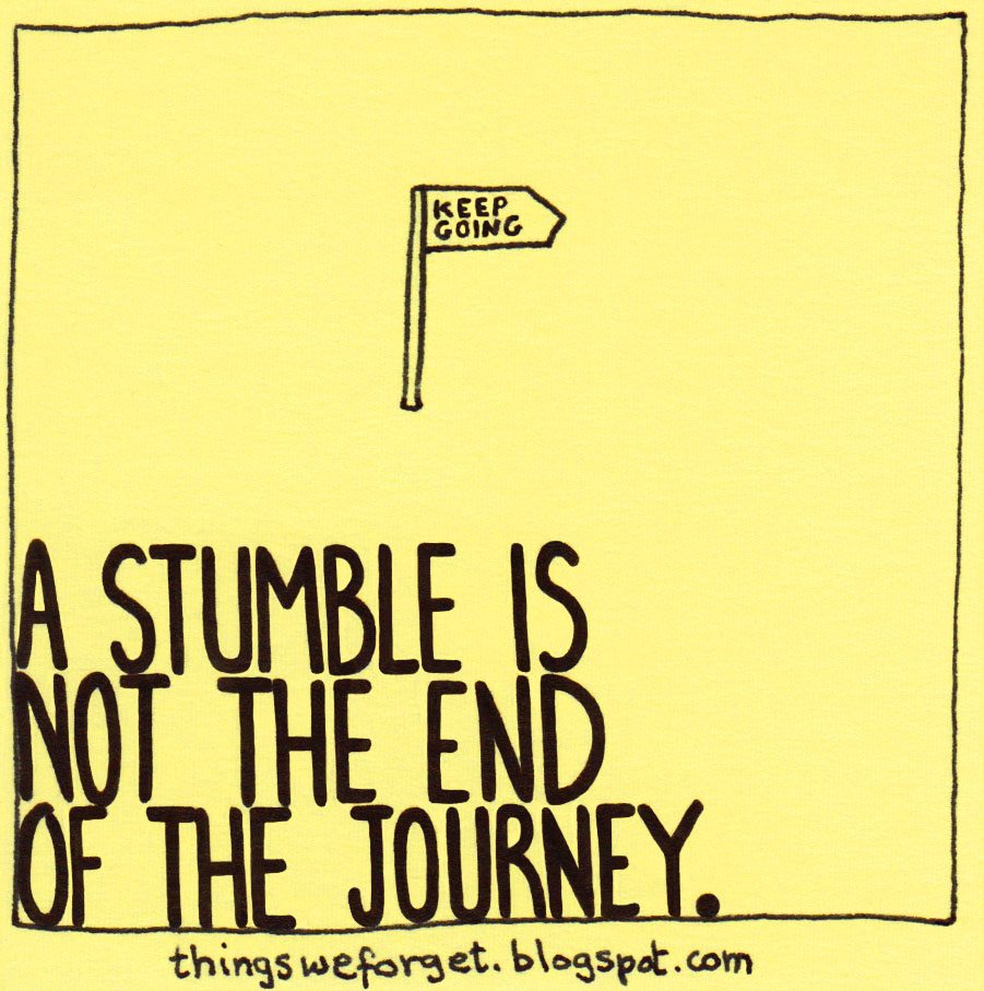 Things We Forget: 1162: A stumble is not the end of the journey. Things We Forget: 1162: A stumble is not the end of the journey.