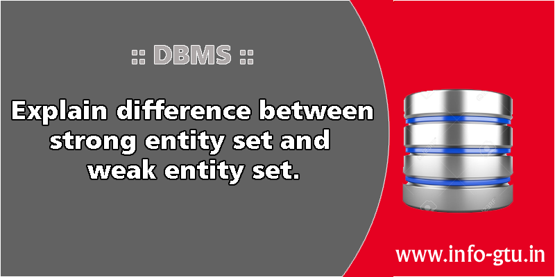 Explain difference between strong entity set and weak entity set Explain difference between strong entity set and weak entity set