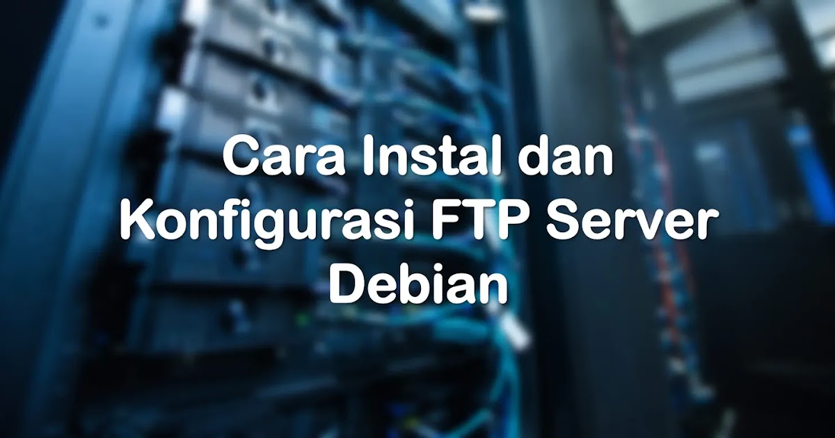 Instalasi dan Konfigurasi FTP Server pada Debian - Awonapa - Website dan Blogging
