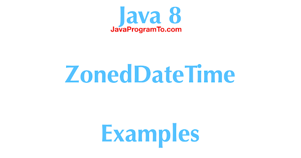 Java 8 ZonedDateTime Examples JavaProgramTo java-8-zoneddatetime-examples-javaprogramto