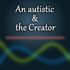 An autistic and the Creator: Part 3 - Creating creation