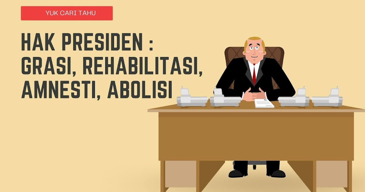 Hak Presiden : Grasi, Rehabilitasi, Amnesti, dan Abolisi | Seputar Pendidikan SD