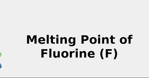 Melting Point of Fluorine (F) [& Color, Sources, Discovery ... 2022