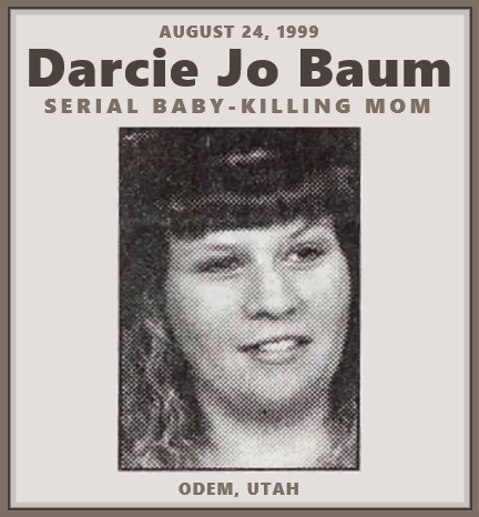 Unknown Gender History: Darcie Jo Baum, Serial Baby-Killing Mom – Utah ...
