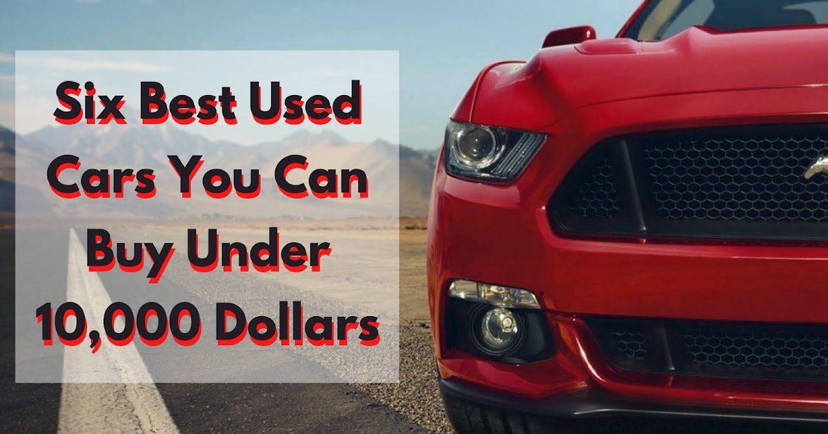 Six Best Used Cars You Can Buy Under 10 000 Dollars