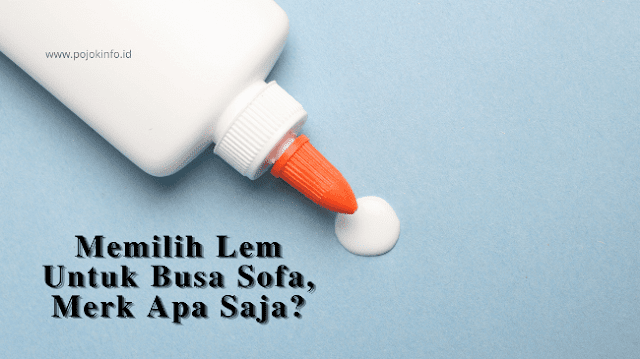 Memilih Lem Untuk Busa Sofa, Merk Apa Saja? - Pojokinfo.id