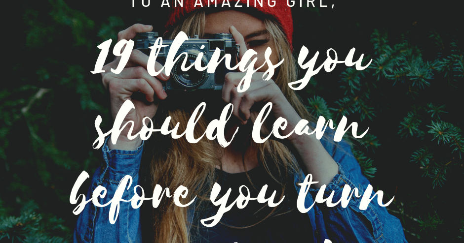 19 Things You Should Learn Before You Turn 19. |19 for 19| augiegreen ...