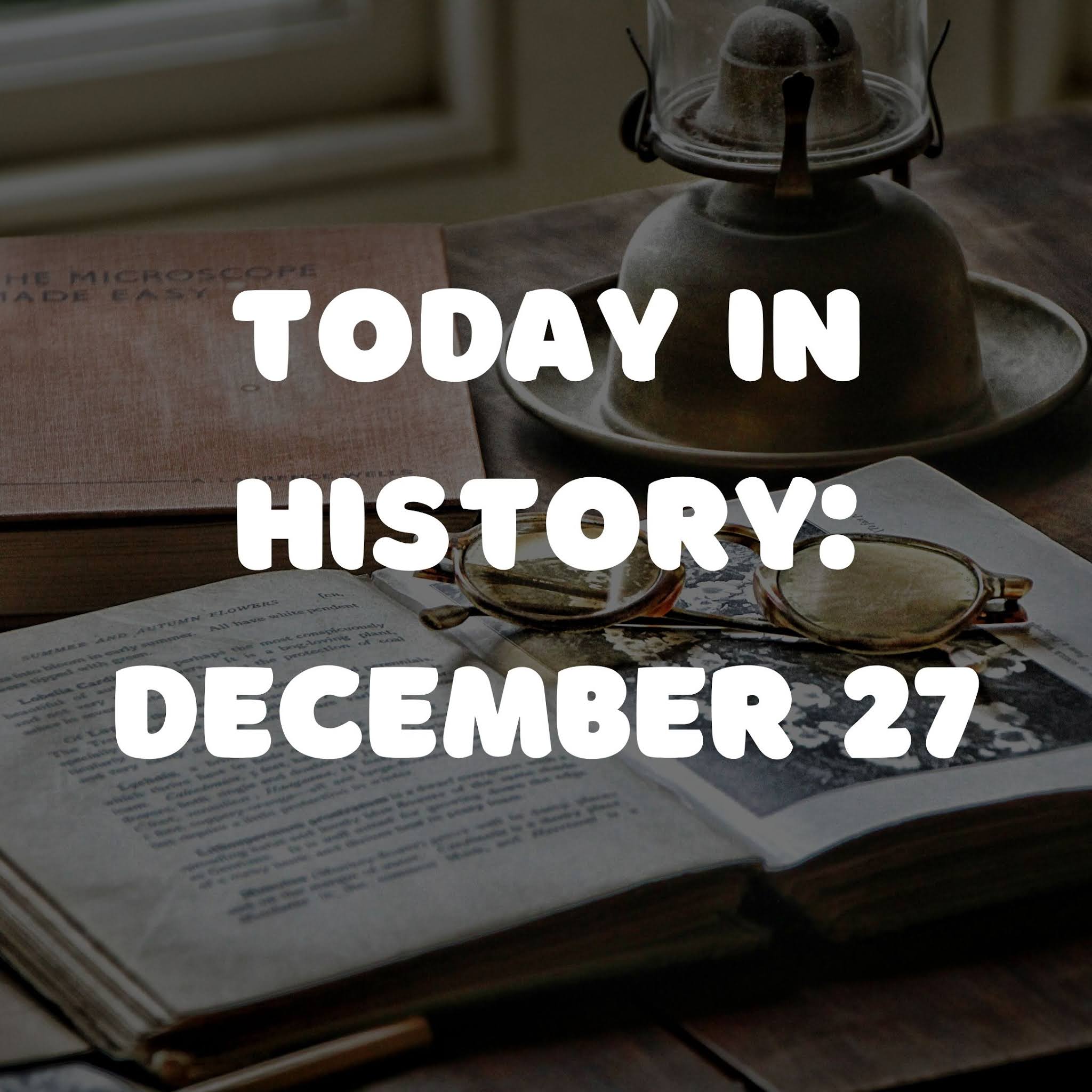 Today in History: December 27 | Amazing WTF Facts
