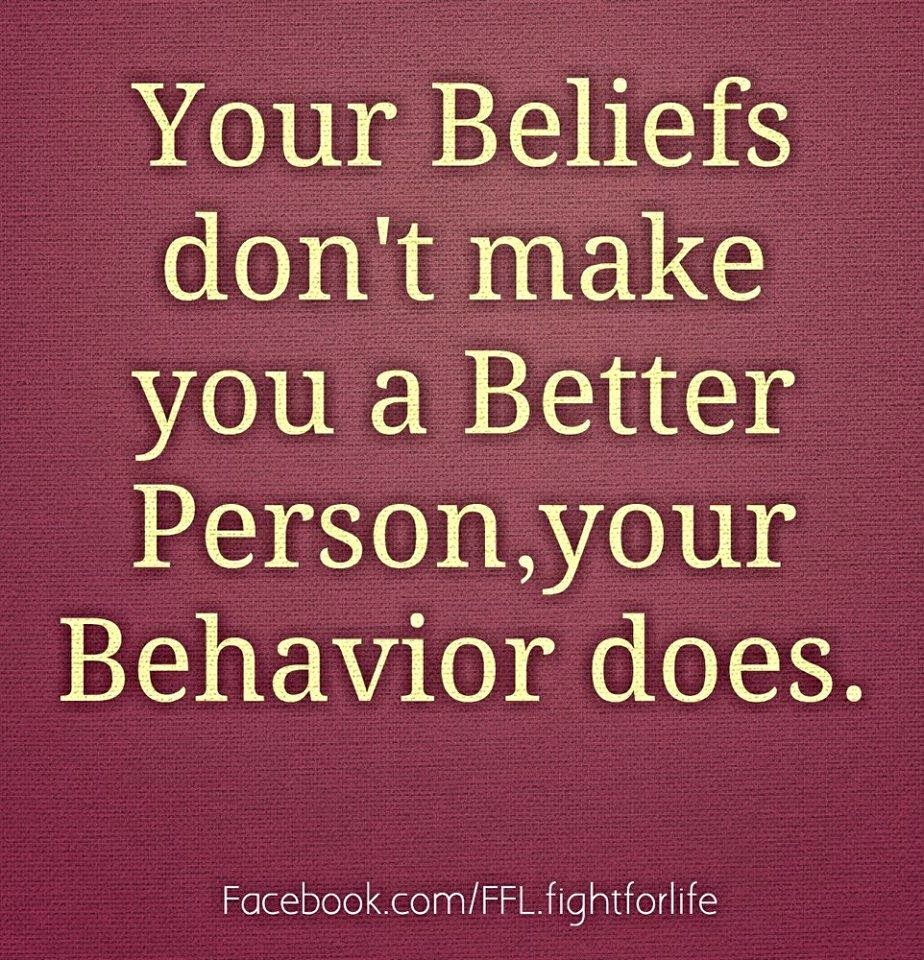 YOUR BELEIFS DONT MAKE YOU A BETTER PERSON YOUR BEHAVIOUR DOES - Quotes