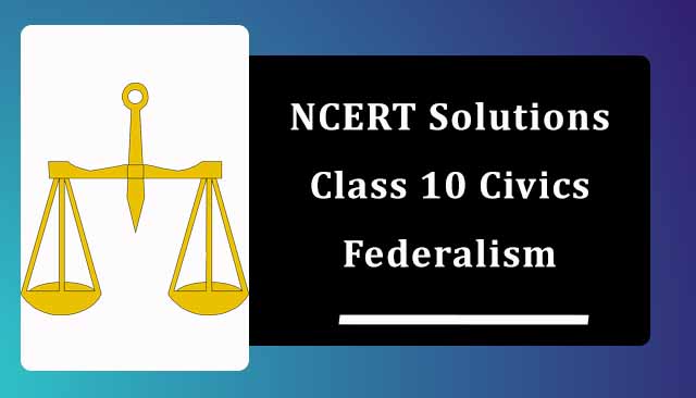 NCERT Solutions For Class 10 Political Science Chapter 2 Federalism ncert-solutions-for-class-10-political-science-chapter-2-federalism