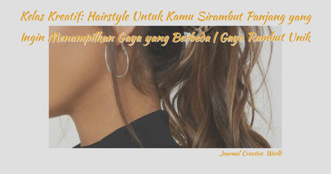 Kelas Kreatif: Hairstyle Untuk Kamu Sirambut Panjang yang Ingin ...