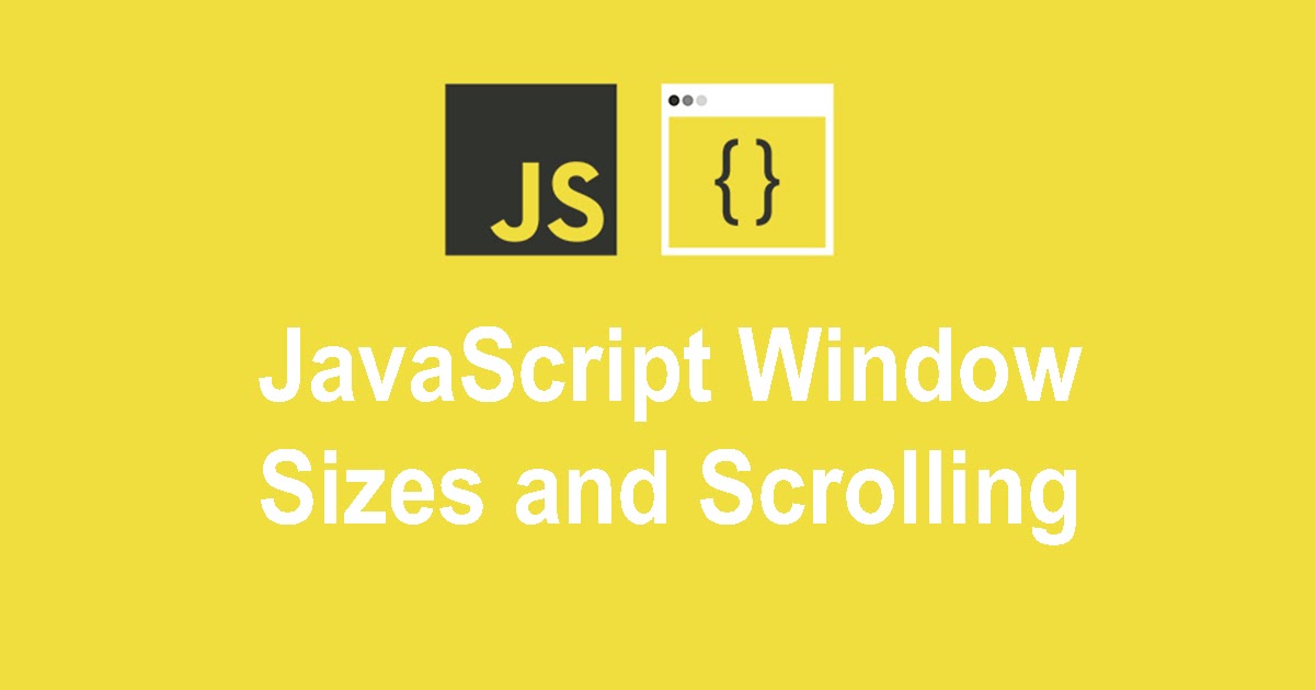 JavaScript Window Sizes And Scrolling JavaScript Window Sizes And Scrolling