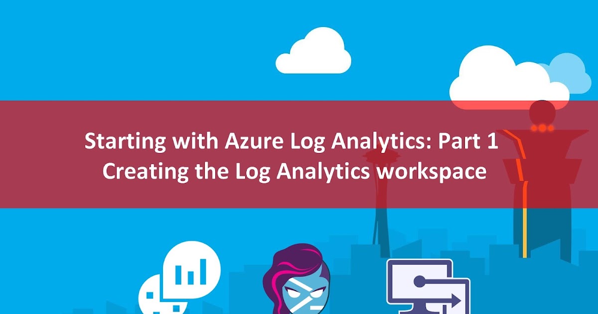 Starting with Log Analytics: Part 1 - Creating the Log Analytics ...