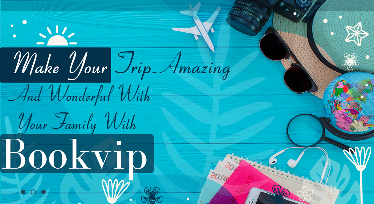 Make Your Trip Amazing And Wonderful With Your Family With Bookvip