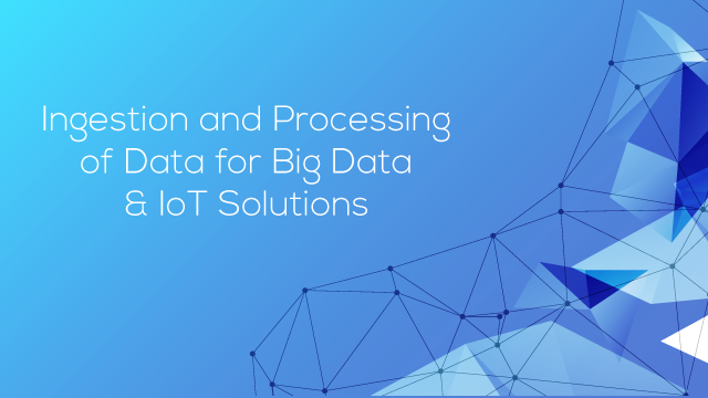 Ingestion and Processing of Data for Big Data & IoT Solutions - XenonStack