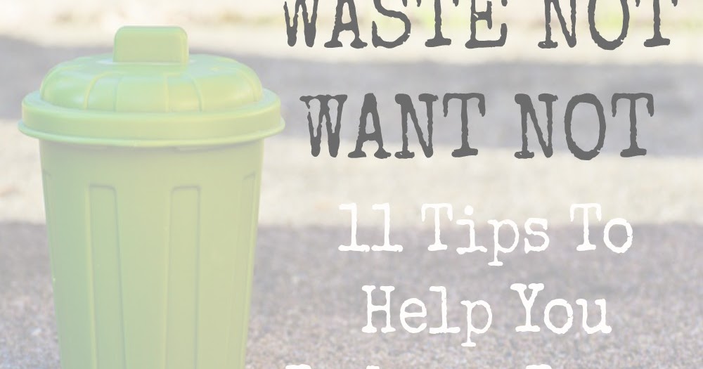 Waste Not Want Not - 11 Tips To Help You Reduce, Reuse & Recycle ...