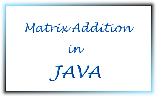 Matrix Addition in Java ~ CSPrograms4u