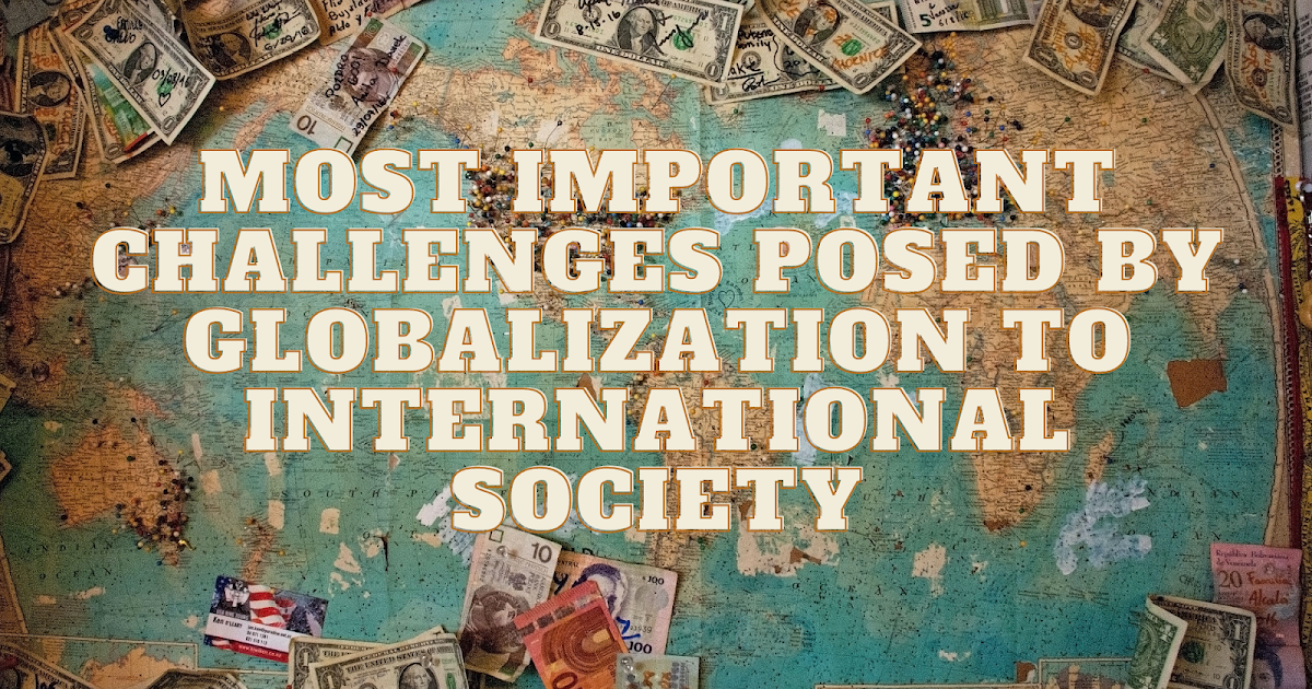 Most important challenges posed by Globalization to International Society