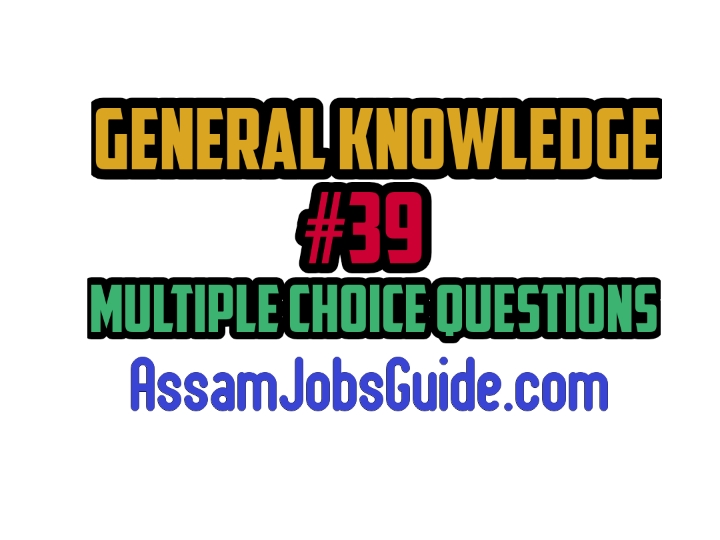 General Knowledge 39 Multiple Choice Questions MCQ Assam Jobs Guide general-knowledge-39-multiple-choice-questions-mcq-assam-jobs-guide