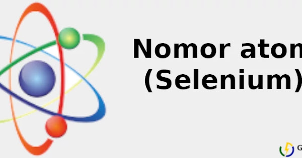 Nomor atom ☢️ (Selenium, Se) 2021 + Sumber, Kegunaan
