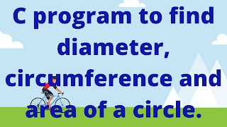 C program to find diameter, circumference and area of a circle.
