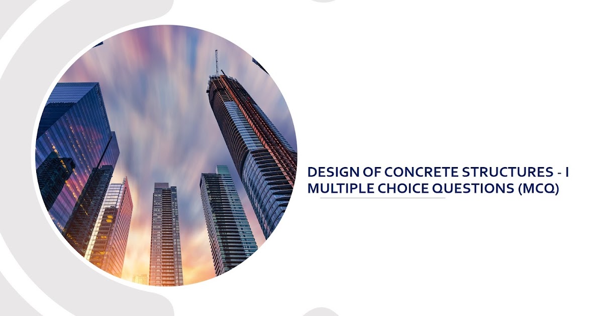 DESIGN OF CONCRETE STRUCTURES - I Multiple Choice Questions (MCQ)