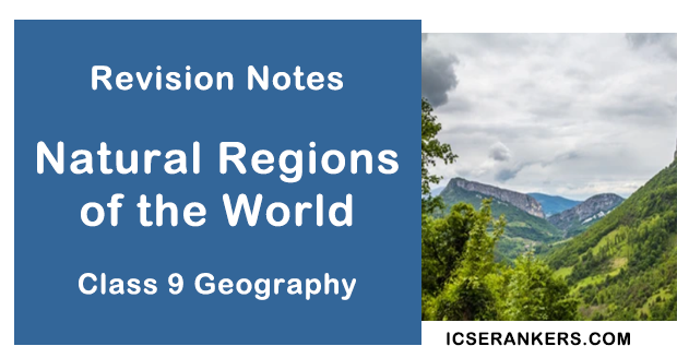 Revision Notes for Natural Regions of the World Class 9 Geography ICSE