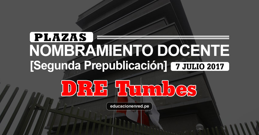 DRE Tumbes: Plazas Puestas a Concurso Nombramiento Docente 2017 [SEGUNDA PREPUBLICACIÓN - MINEDU ...