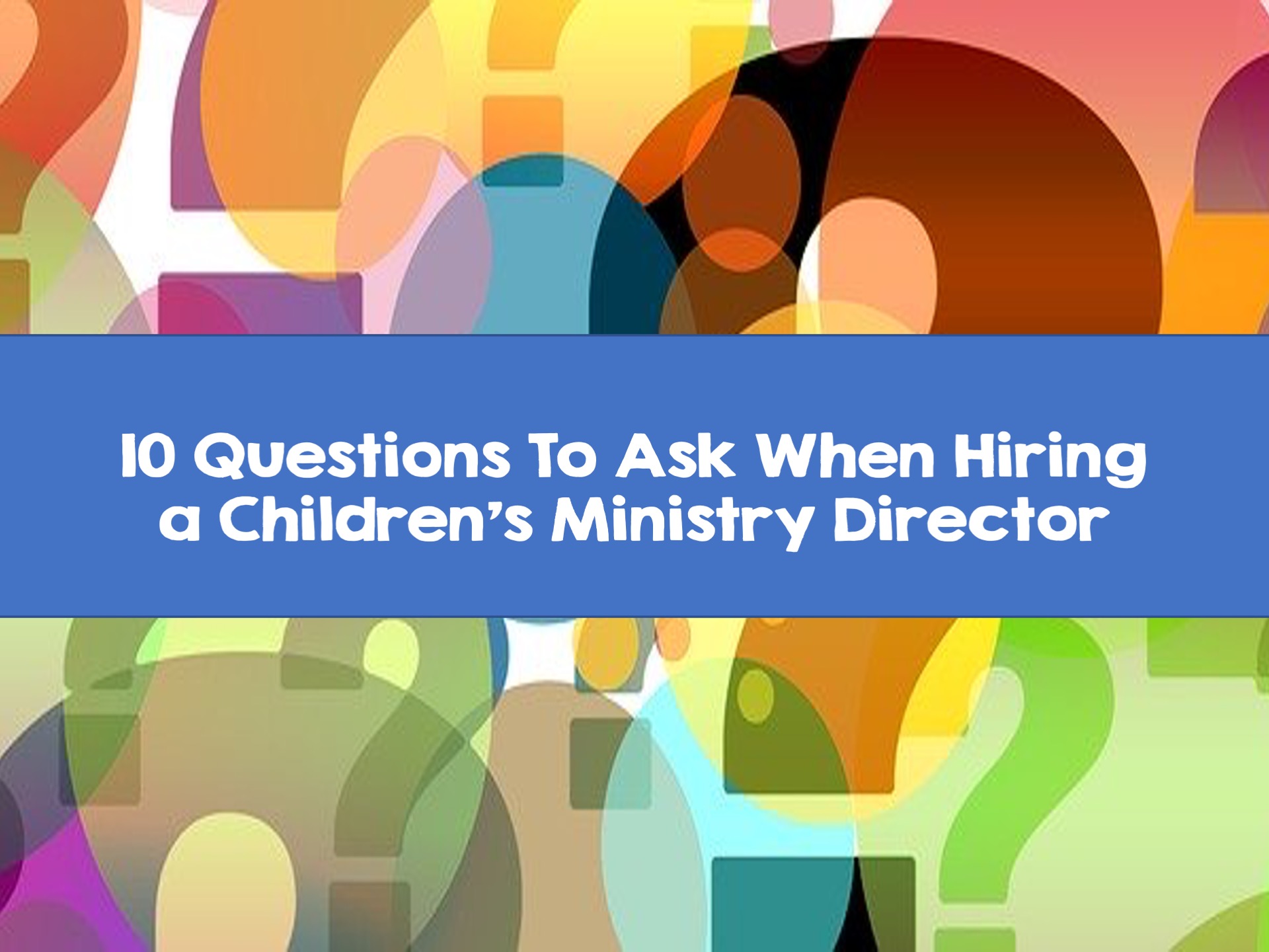 10 Questions To Ask When Hiring a Children's Ministry Director ...