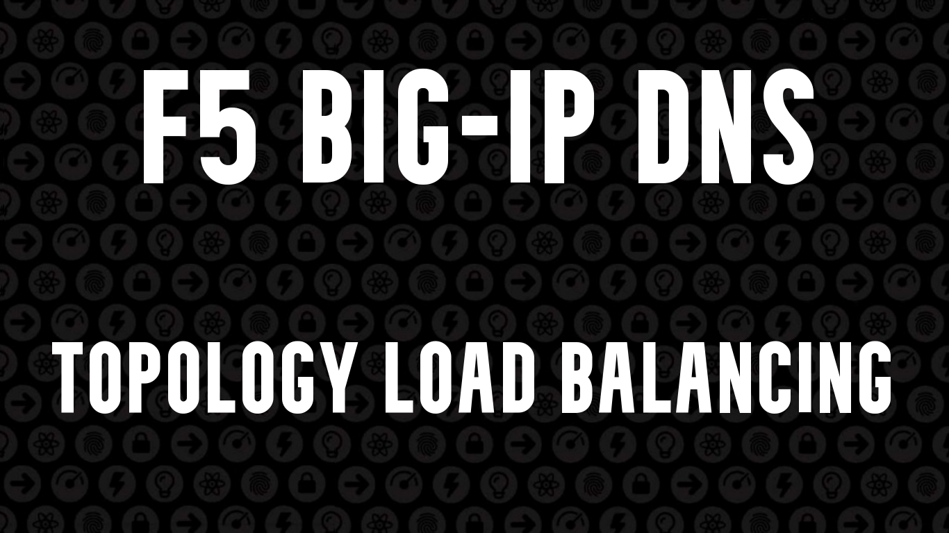 F5 BIG-IP DNS - Topology Load Balancing