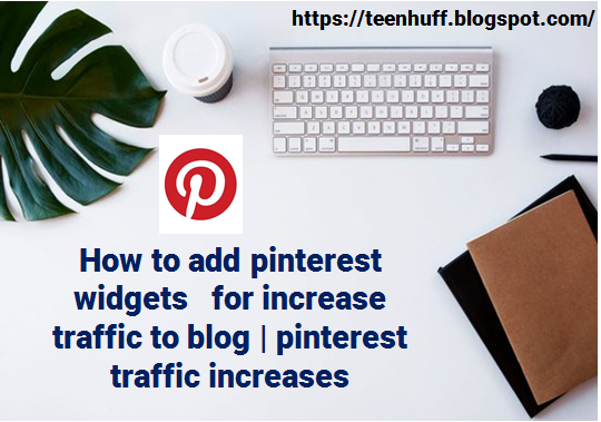 Teenhuff blogger: How to add pinterest widgets for increase traffic to ...