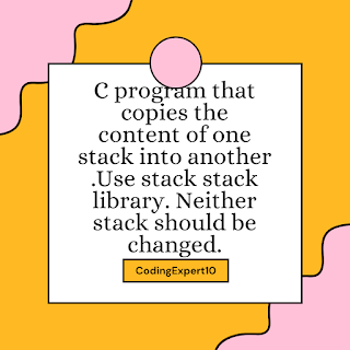 C program that copies the content of one stack into another .Use stack ...