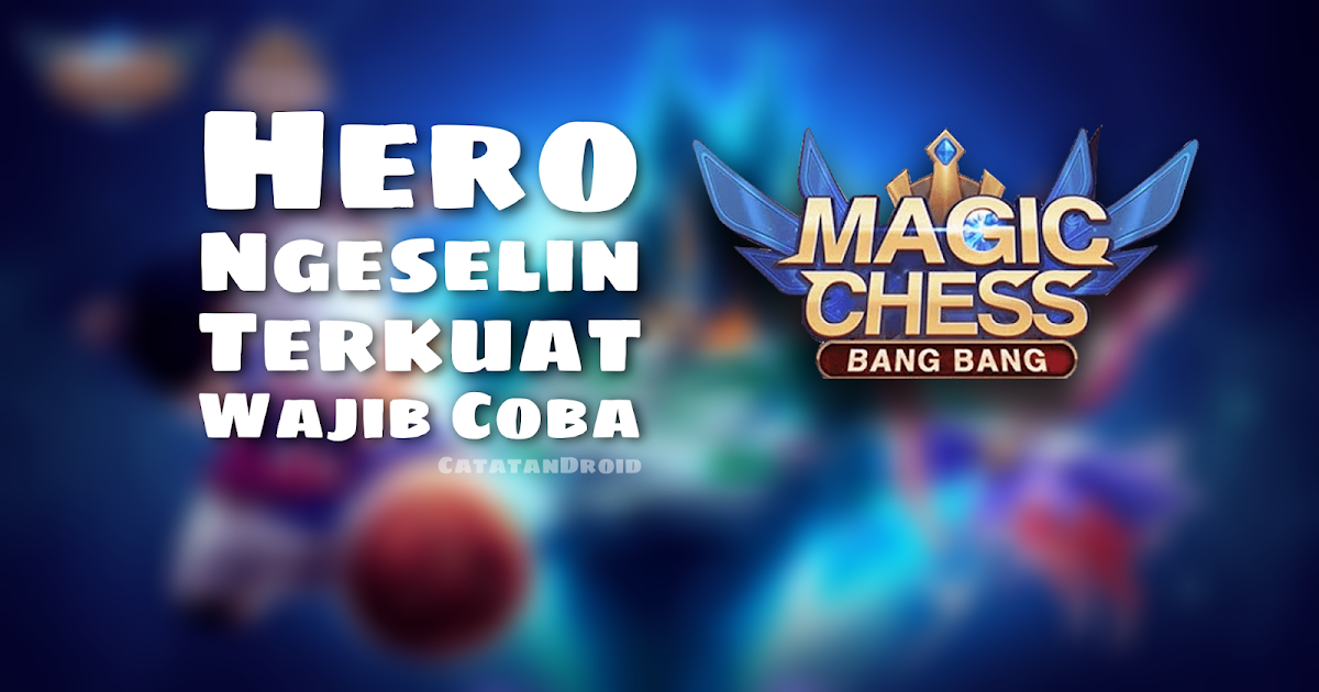 Rekomendasi Hero Terkuat Game Magic Chess Mlbb