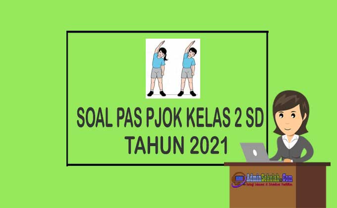 Soal PAS PJOK Kelas 2 SD Semester 1 Tahun 2021 - ADMIN SEKOLAH